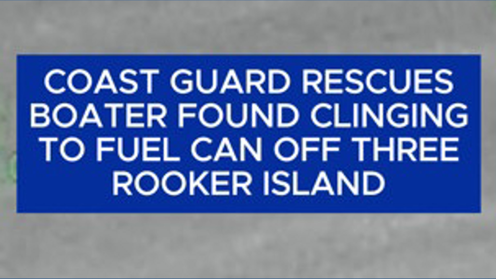 Coast Guard rescues boater found clinging to fuel can off Three Rooker ...